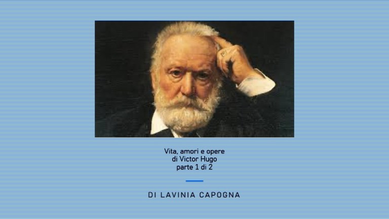 Vita, amori e opere di Victor Hugo, di Lavinia Capogna – parte 1 di 2